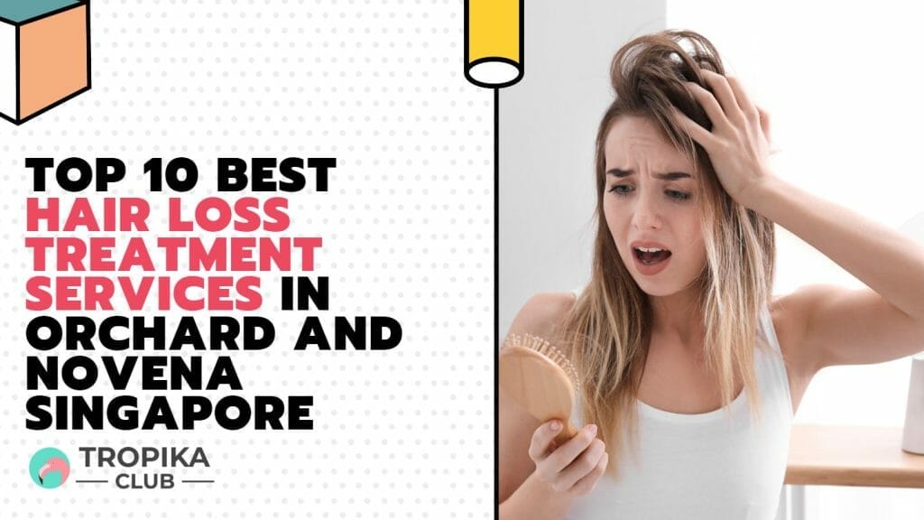 Top 10 Best Hair Loss Treatment Services In Orchard And Novena Singapore